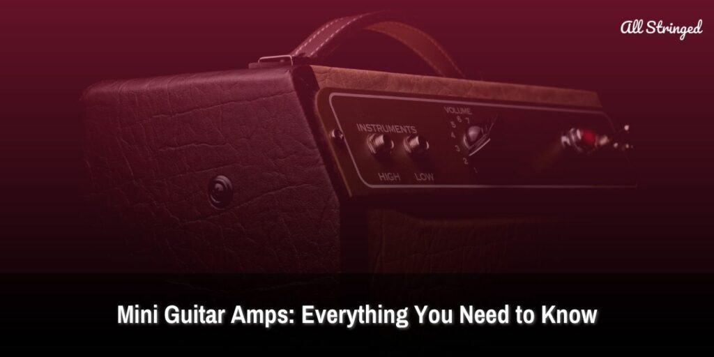 Mini Guitar Amps: Everything You Need To Know | All Stringed