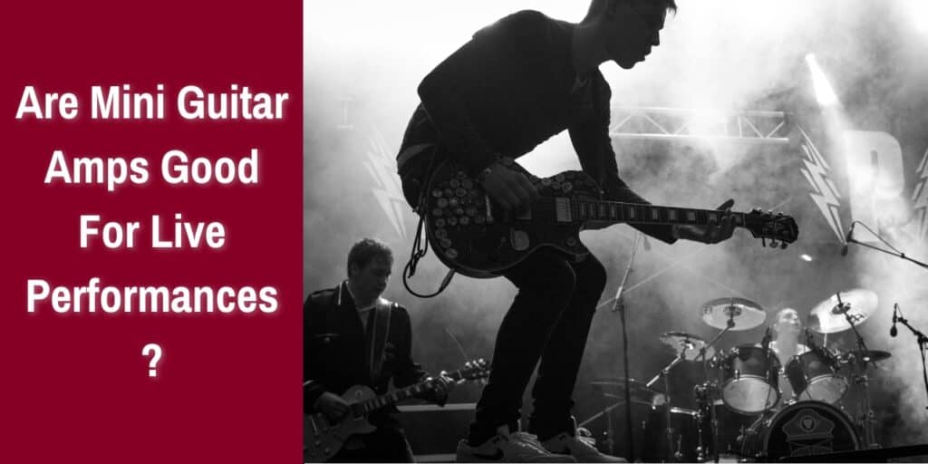 Are Mini Guitar Amps Good For Live Performances?